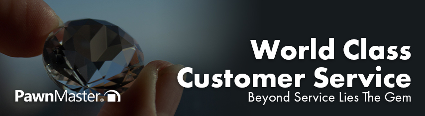World Class Customer Service - Beyond Service Lies The Gem - PawnMaster