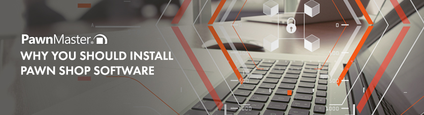 Why You Should Install Pawn Shop Software - PawnMaster